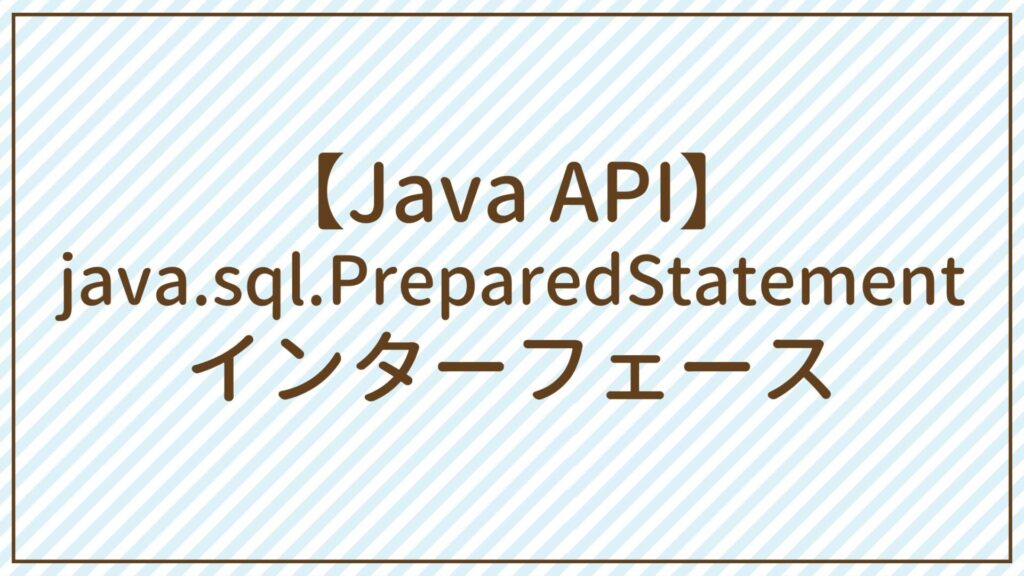 [API] java.sql.PreparedStatementインターフェース | Javaちょこっとリファレンス