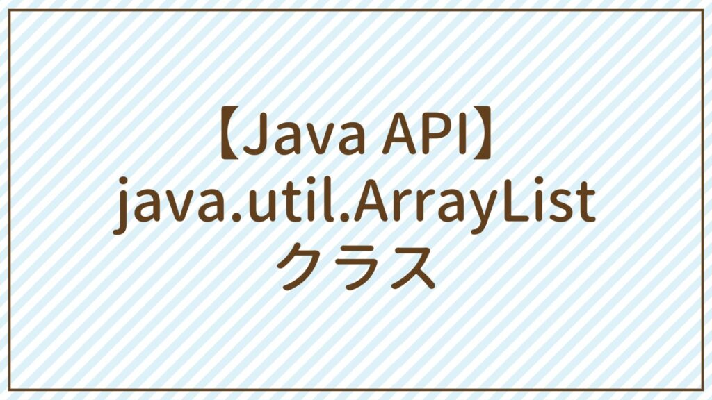 [API] java.util.ArrayListクラス | Javaちょこっとリファレンス